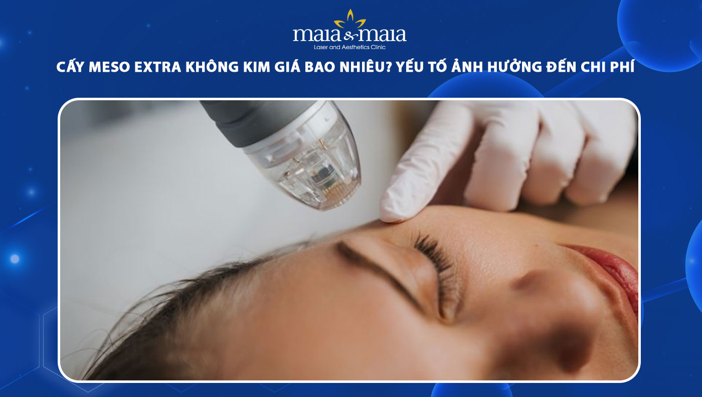Cấy Meso Extra không kim giá bao nhiêu? 5 yếu tố ảnh hưởng đến chi phí thực hiện