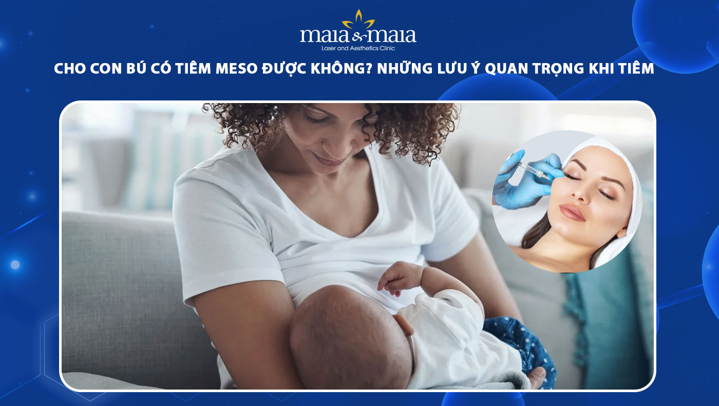 Cho con bú có tiêm meso được không? Những lưu ý quan trọng khi tiêm meso sau sinh